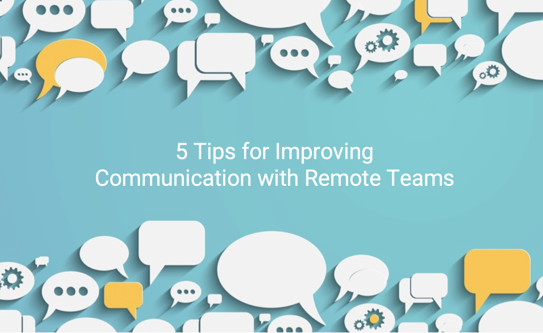 5 Tips for Improving Communication with Remote Teams